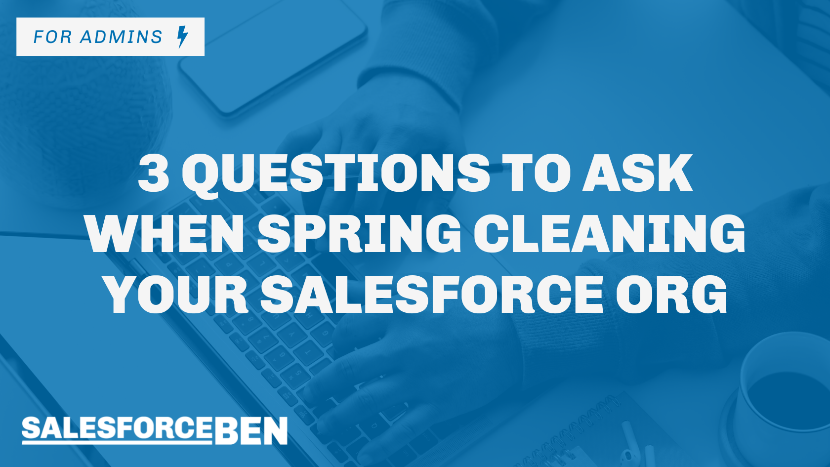 3 Questions To Ask When Spring Cleaning Your Salesforce Org ...
